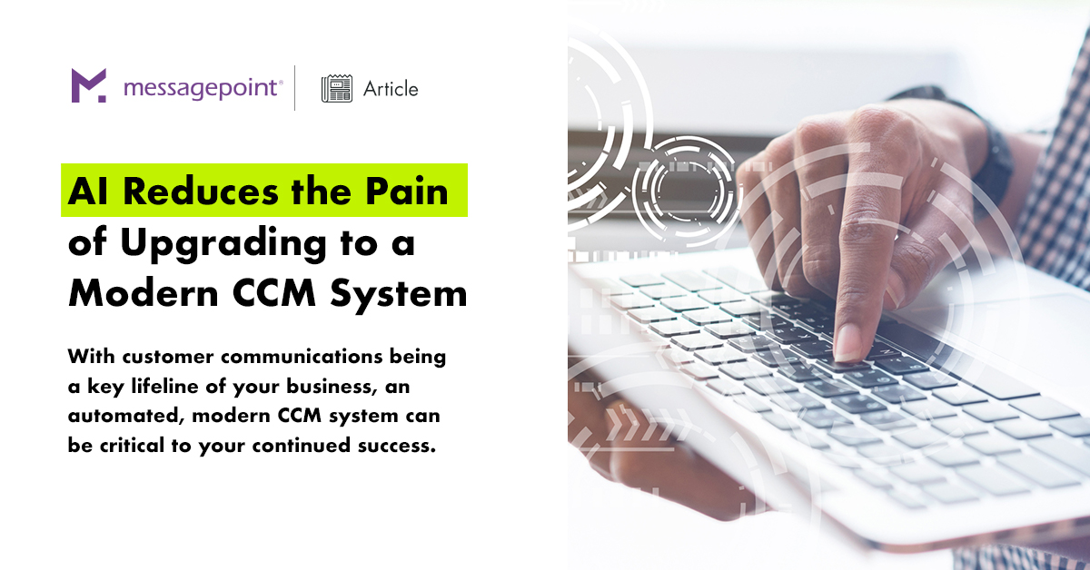 AI Reduces the Pain of Upgrading to a Modern CCM System | Messagepoint
