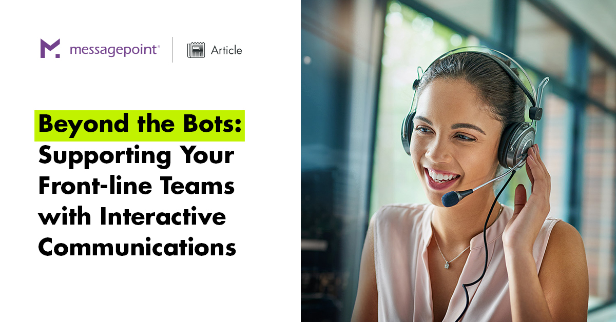 Beyond the Bots: Supporting Your Front-line Teams with Interactive Communications | Messagepoint
